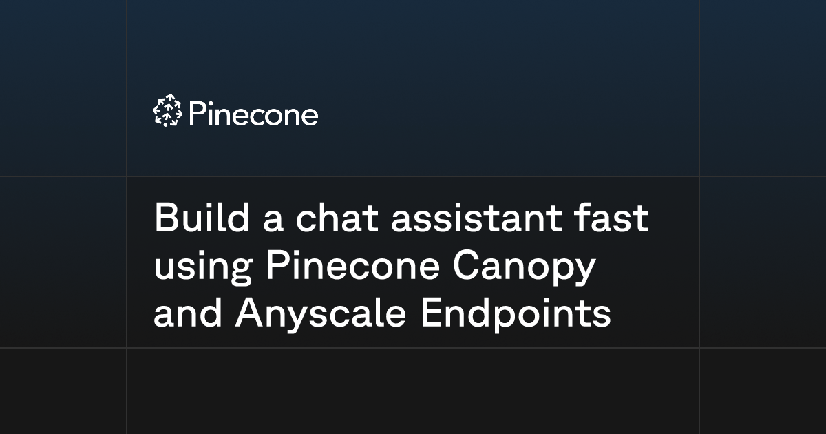 Build a chat assistant fast using Pinecone Canopy and Anyscale Endpoints | Pinecone