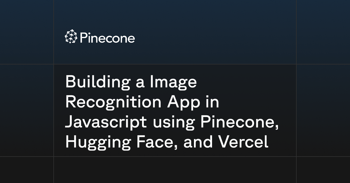 Building A Image Recognition App In Javascript Using Pinecone Hugging Face And Vercel Pinecone