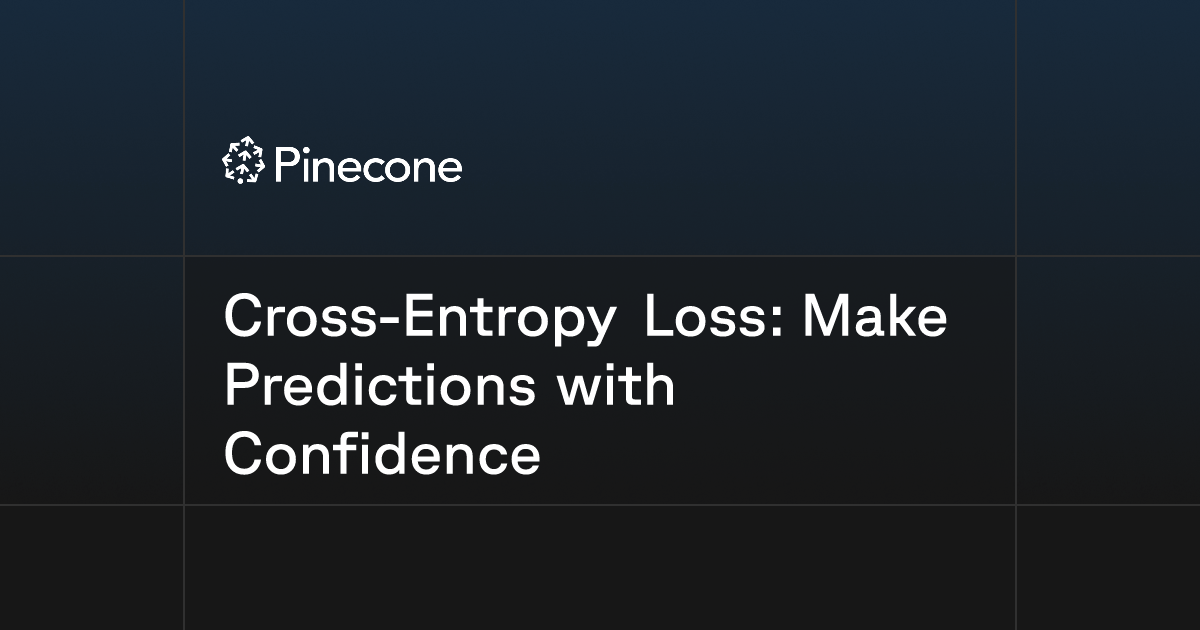 Cross-Entropy Loss: Make Predictions with Confidence | Pinecone