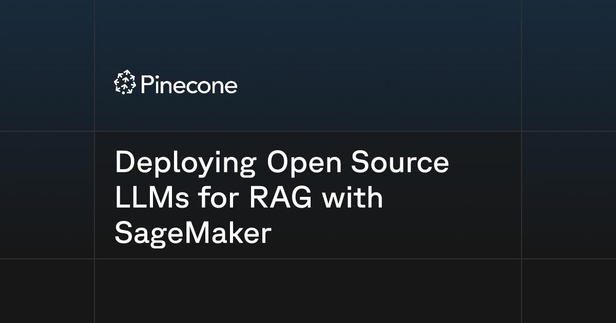 Deploying Open Source LLMs for RAG with SageMaker | Pinecone