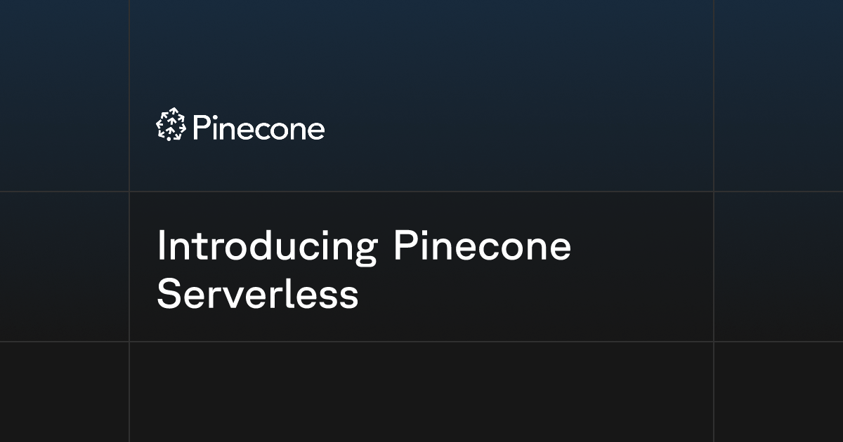 Introducing Pinecone Serverless | Pinecone
