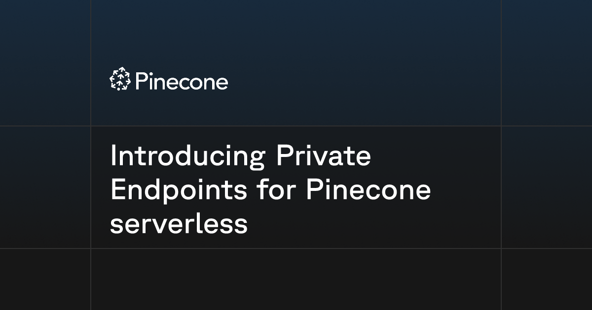 Introducing Private Endpoints for Pinecone serverless | Pinecone