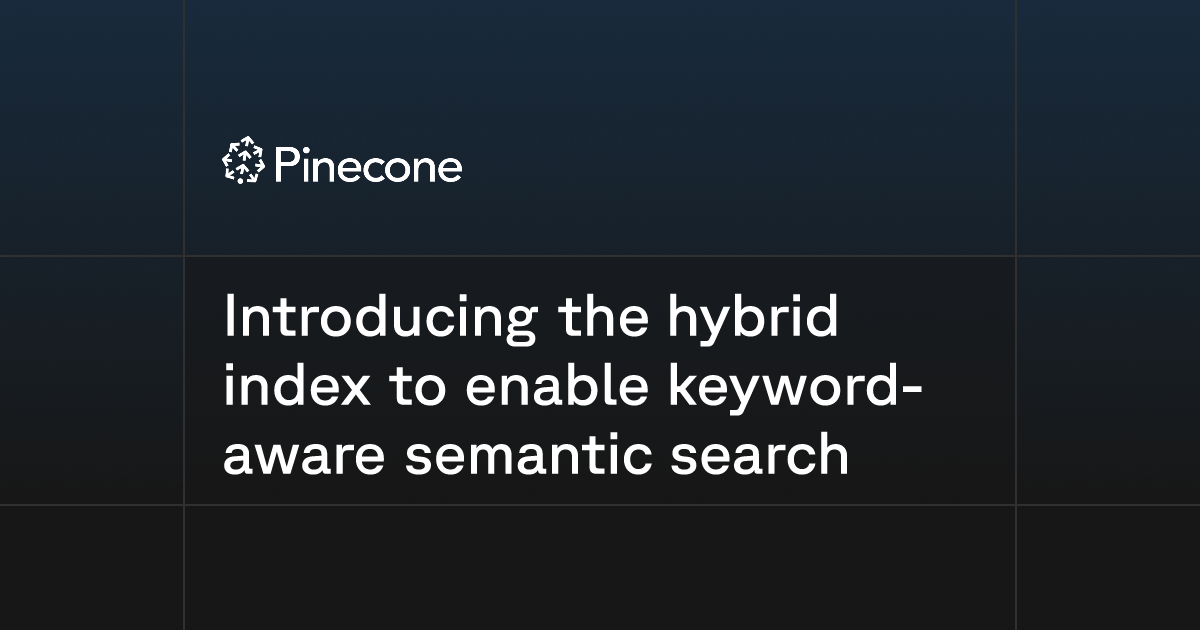 Introducing the hybrid index to enable keyword-aware semantic search | Pinecone
