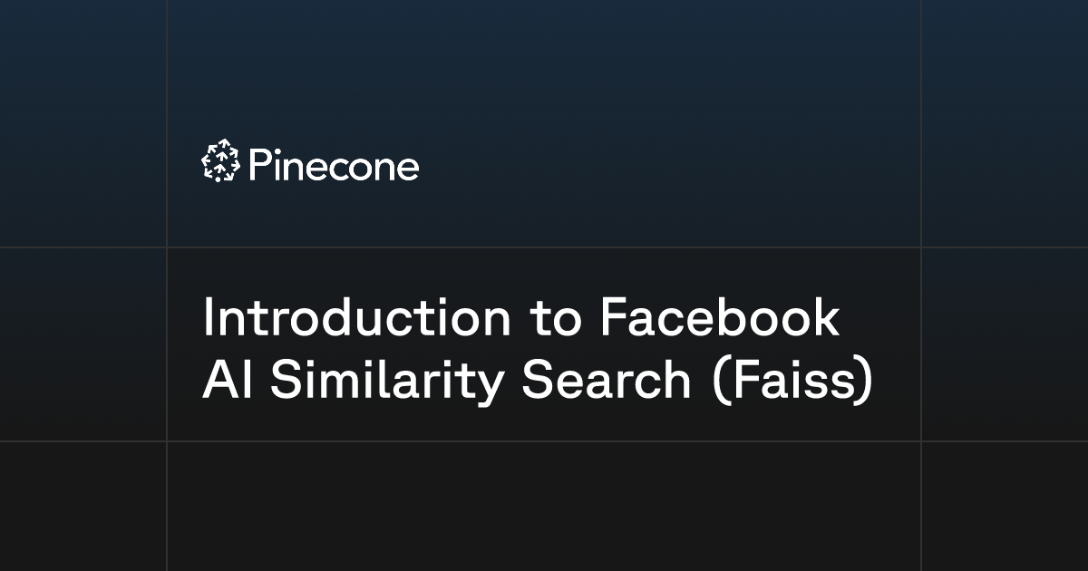 Introduction to Facebook AI Similarity Search (Faiss) | Pinecone