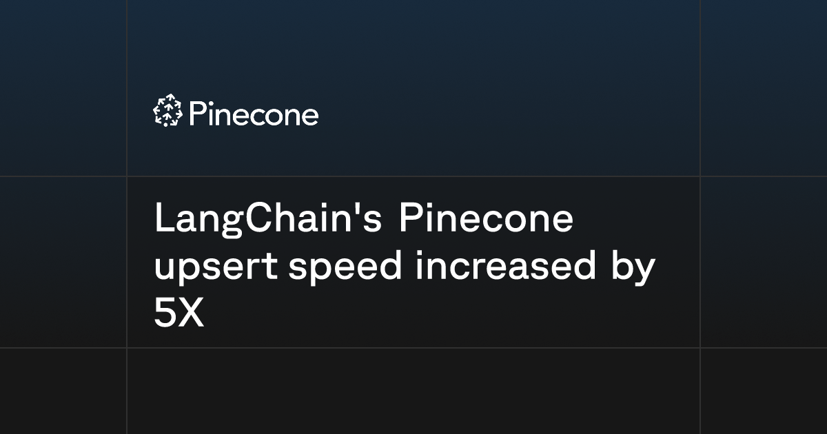 LangChain's Pinecone upsert speed increased by 5X | Pinecone