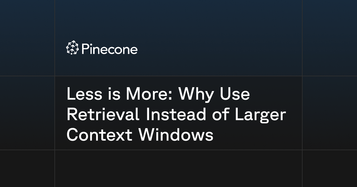 Less is More: Why Use Retrieval Instead of Larger Context Windows | Pinecone