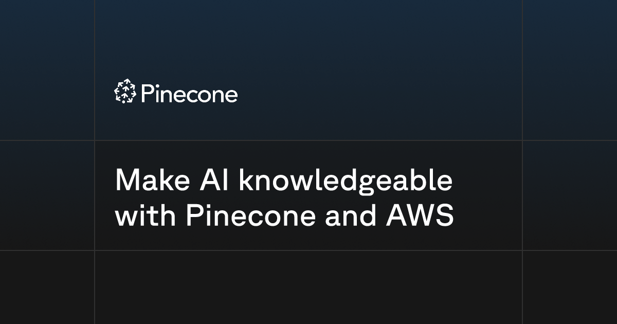Make AI knowledgeable with Pinecone and AWS | Pinecone