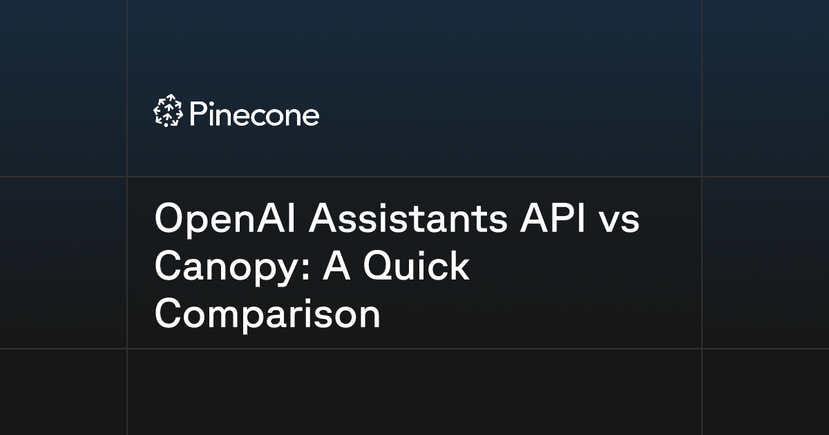 OpenAI Assistants API vs Canopy: A Quick Comparison | Pinecone