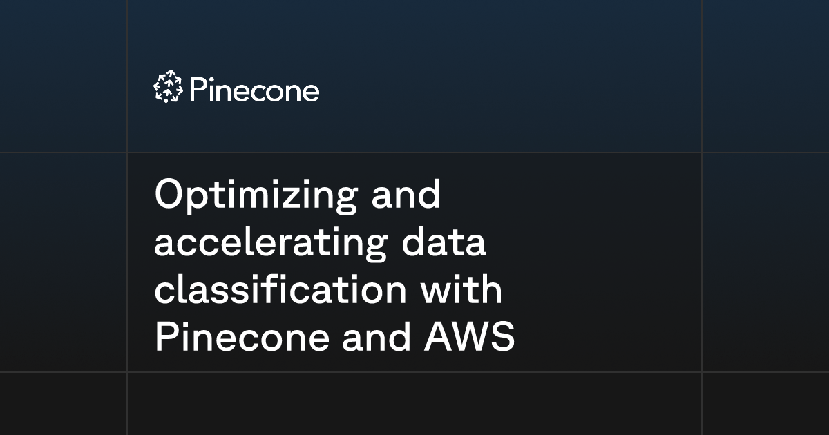 Optimizing and accelerating data classification with Pinecone and AWS | Pinecone