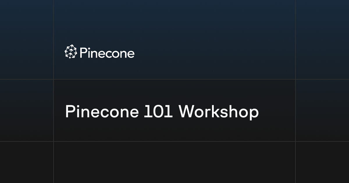 Pinecone 101 Workshop | Pinecone