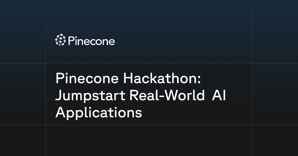Pinecone Hackathon: Jumpstart Real-World AI Applications | Pinecone