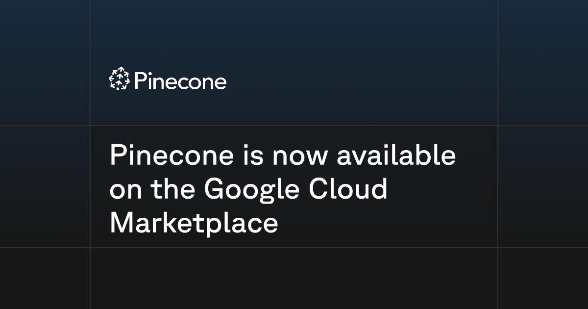 Pinecone is now available on the Google Cloud Marketplace | Pinecone