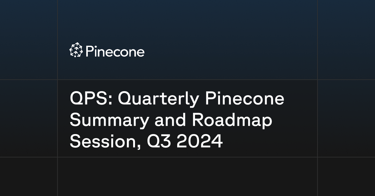 QPS: Quarterly Pinecone Summary and Roadmap Session, Q3 2024 | Pinecone