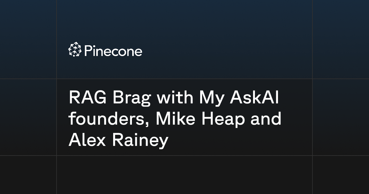 RAG Brag with My AskAI founders, Mike Heap and Alex Rainey | Pinecone