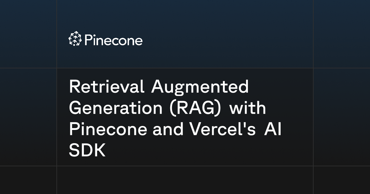 Retrieval Augmented Generation (RAG) with Pinecone and Vercel's AI SDK | Pinecone