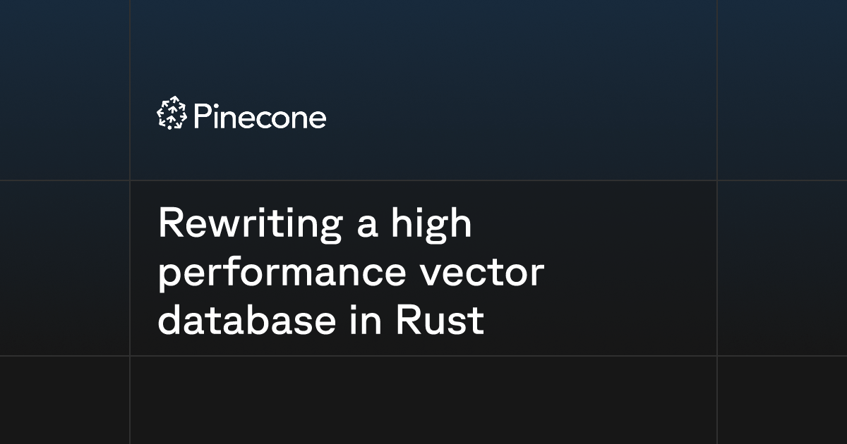 Rewriting a high performance vector database in Rust | Pinecone
