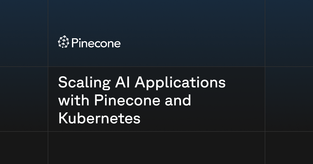 Scaling Ai Applications With Pinecone And Kubernetes Pinecone