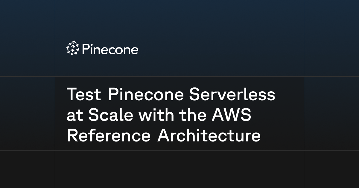 Test Pinecone Serverless at Scale with the AWS Reference Architecture ...