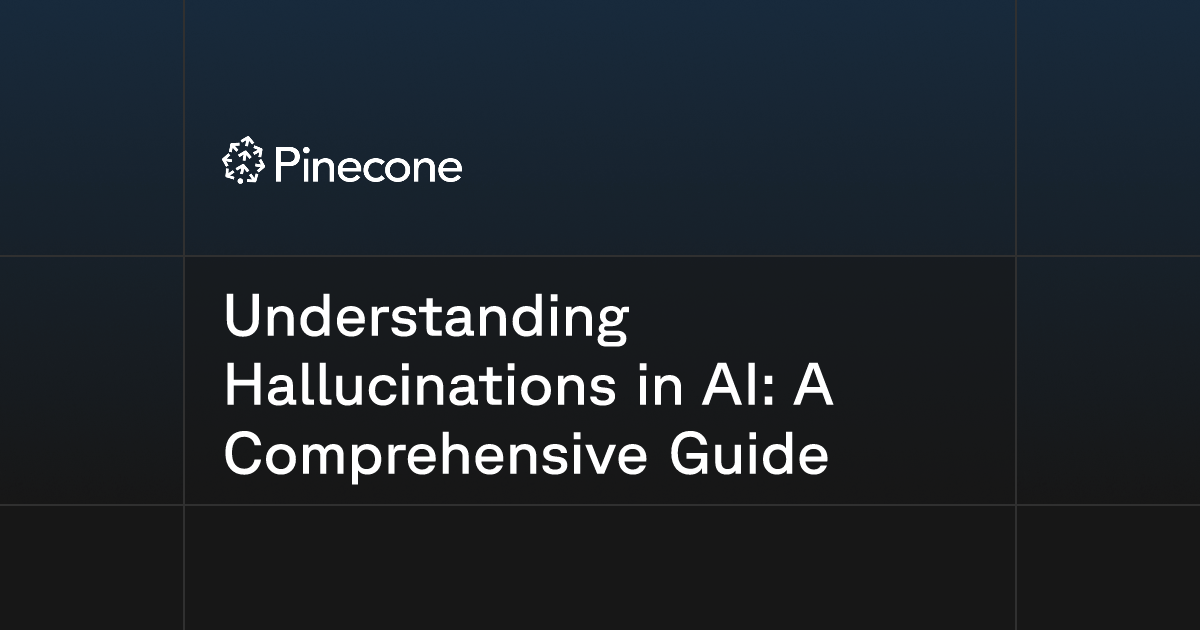 Understanding Hallucinations in AI: A Comprehensive Guide | Pinecone