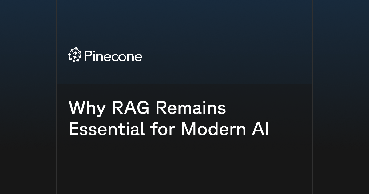 Why RAG Remains Essential for Modern AI | Pinecone